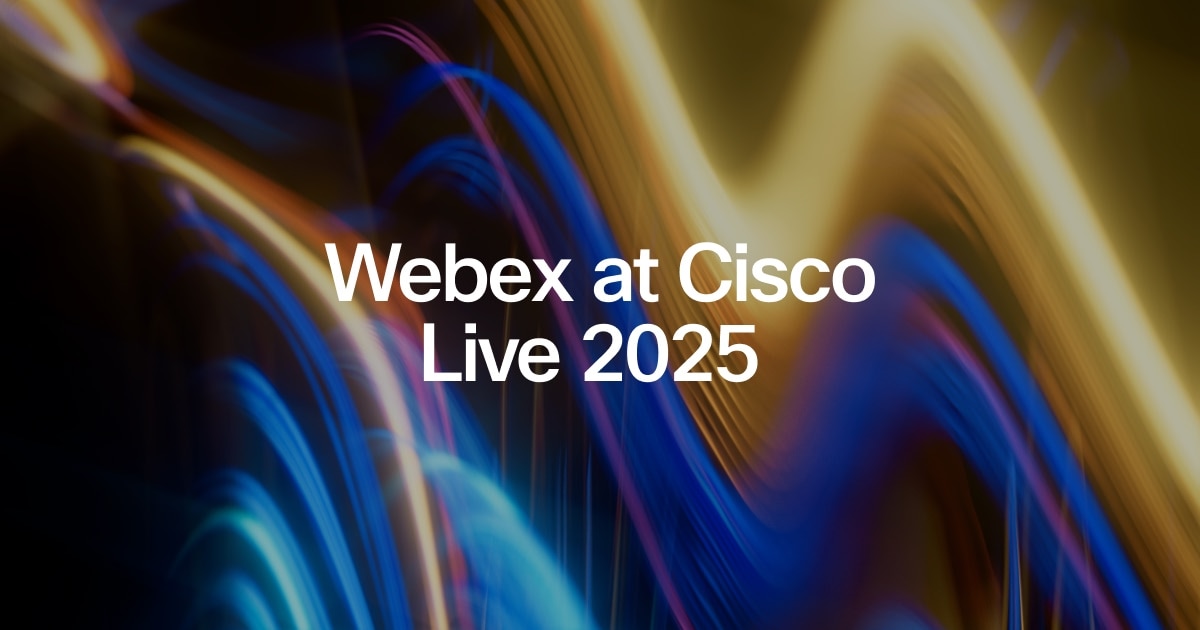 Webex at Cisco Live 2025 | June 8 – 12, 2025 | San Diego, CA